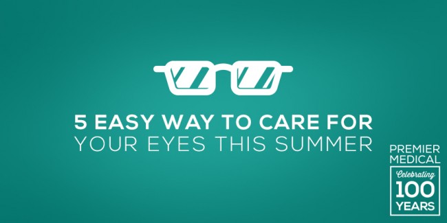 5 Easy Ways to Care for Your Eyes this Summer - Premier Medical Group ...